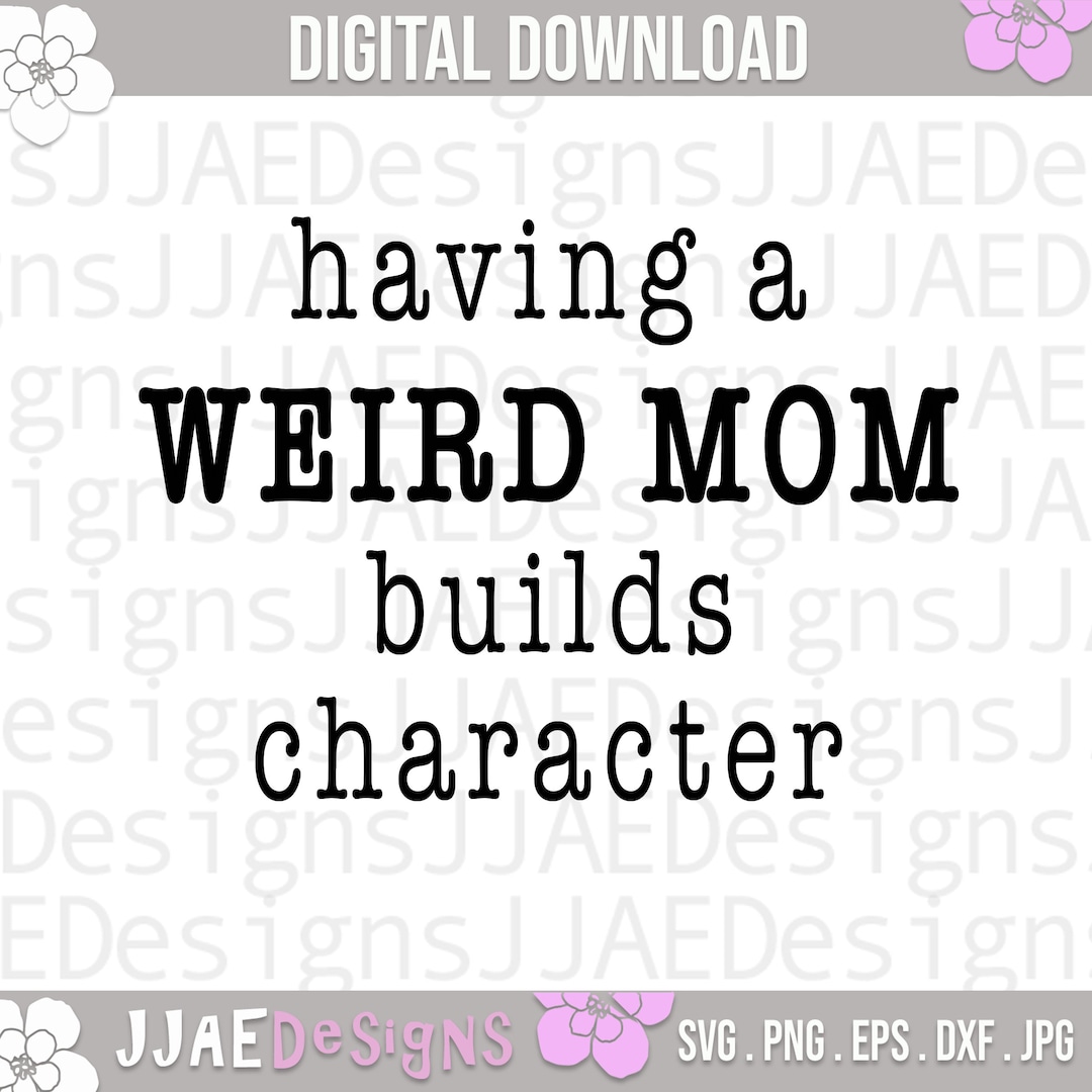 Having a Weird Mom Builds Character Svg, Funny Mom Svg, Mother Svg, Mom ...