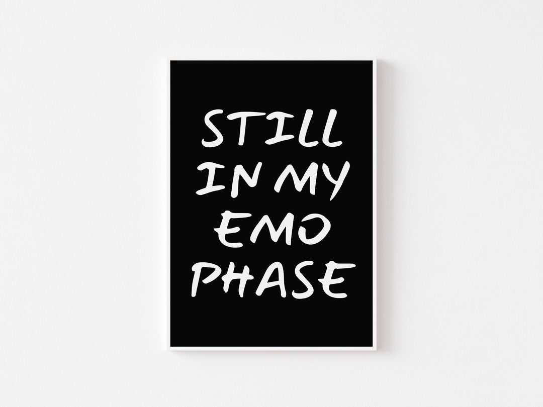 Still in My Emo Phase Print - Elder Emo, Emo Quote Print, Grunge, Goth ...
