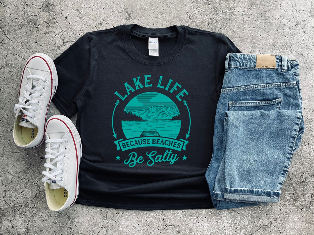 Lake Life Shirts, Lake T-shirts, Lake Life Because Beaches Be Salty ...