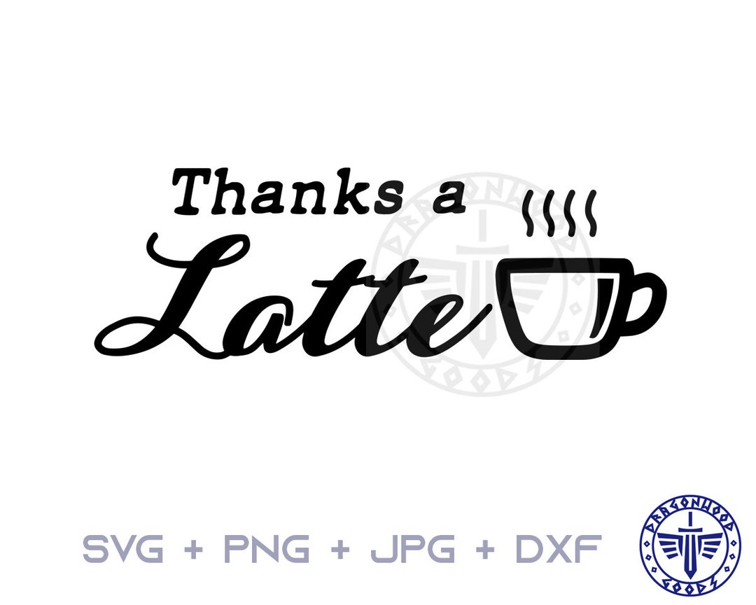 Thanks a Latte SVG PNG JPG - Digital Cricut Coffee Sign, Clipart ...