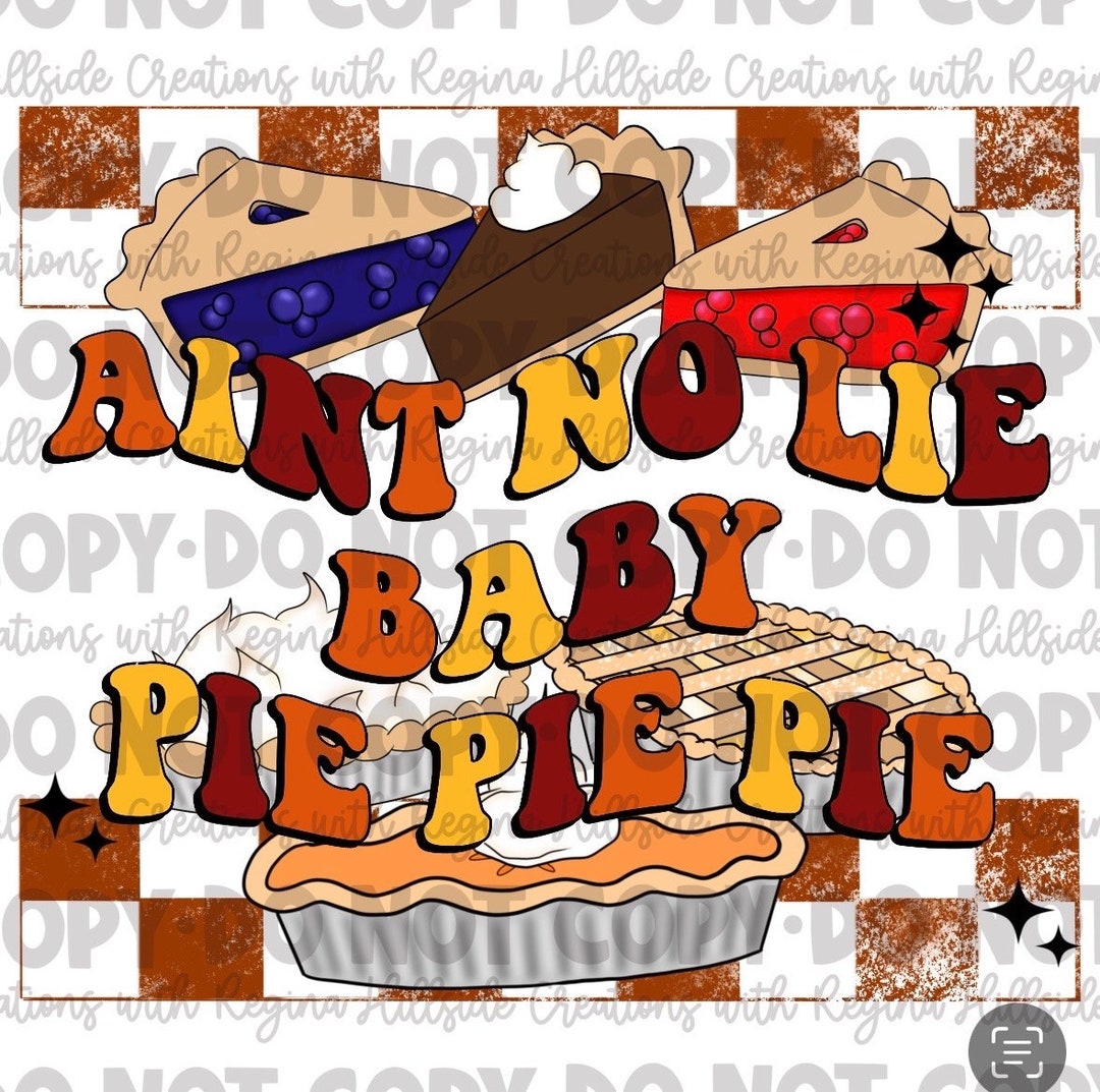 Ain’t No Lie Baby Pie Pie Pie Thanksgiving Sublimation Transfer - Etsy