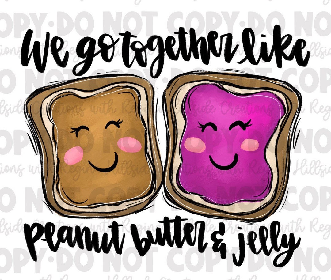 We Go Together Like Peanut Butter and Jelly Sublimation Transfer - Etsy