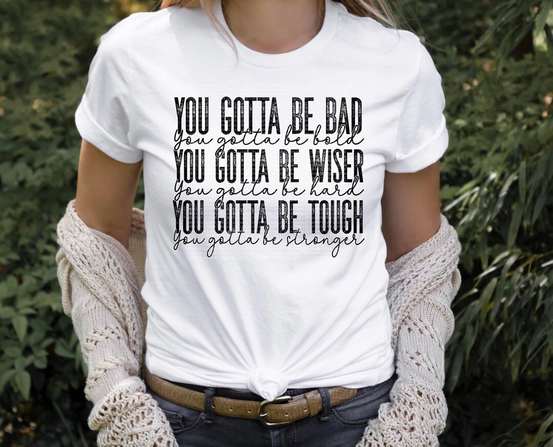Soft Style Tee-you Gotta Be Bad, You Gotta Be Bold, You Gotta Be Wiser ...
