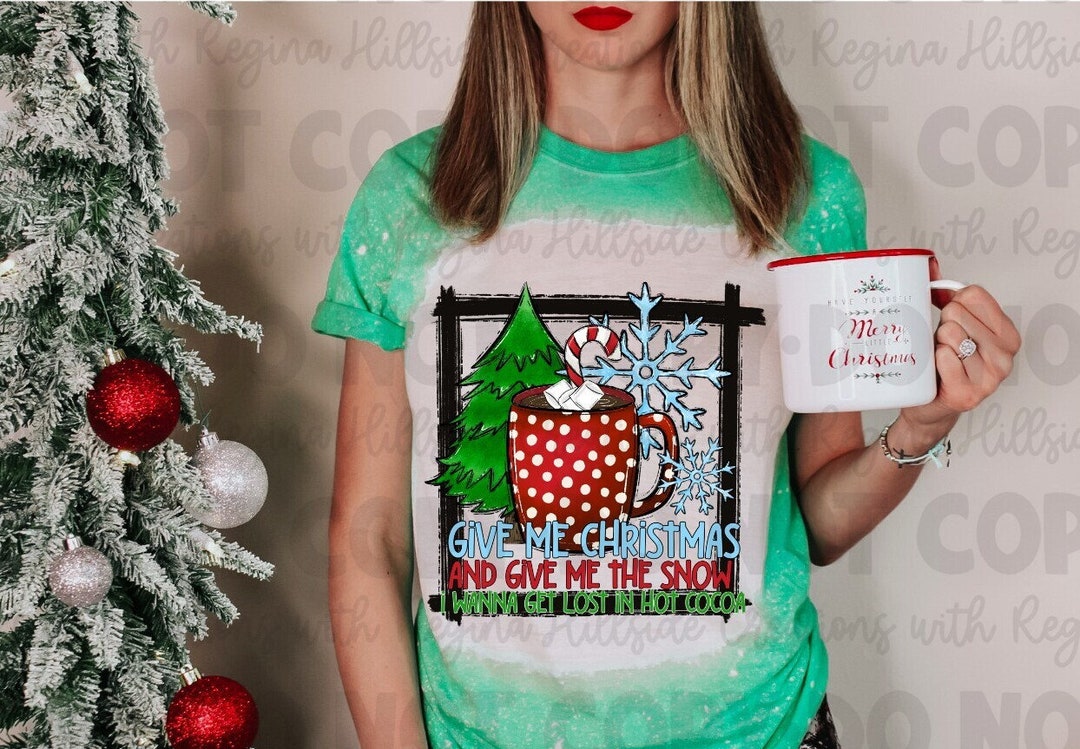 Christmas Bleached Tee—-give Me Christmas and Give Me Snow, I Wanna Get ...