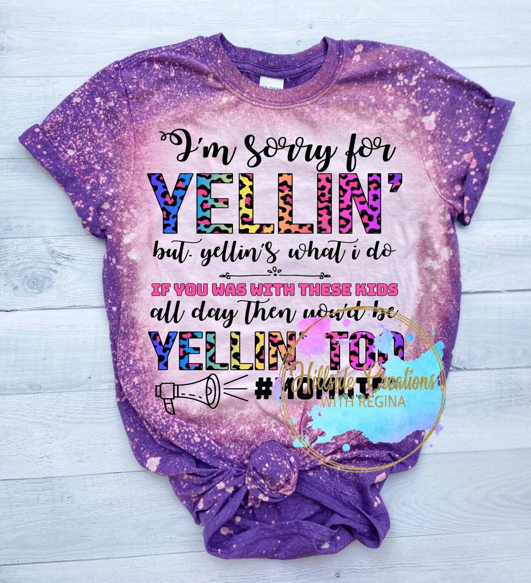 Bleached Tee-i'm Sorry for Yelling, but Yelling's What I Do, If You ...