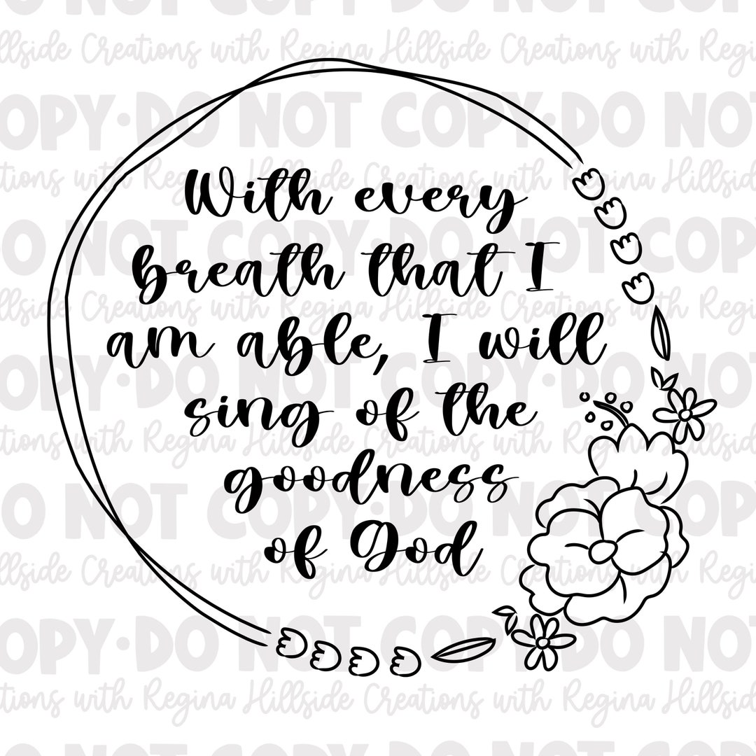 With Every Breath That I Am Able, I Will Sing of the Goodness of God ...