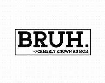 BRUH -formerly Known as Mom SVG and PNG - Etsy