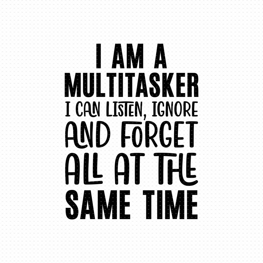 I Am A Multitasker I Can Listen Ignore and Forget Svg, Png, Eps, Pdf - Etsy