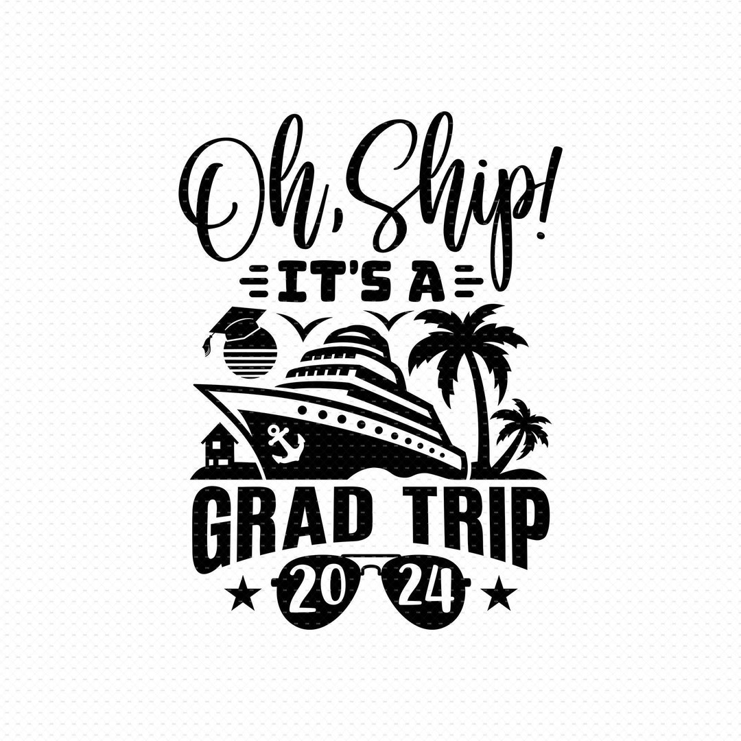 Oh Ship It's A Grad Trip 2024 Svg, Png, Eps, Pdf, Oh Ship Its A Grad ...