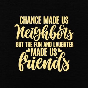 Chance Made Us Neighbors but the Fun and Laughter Made Us Friends Svg ...