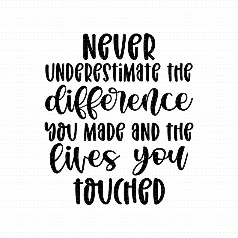 Never Underestimate the Difference You Made and the Lives You - Etsy Never Underestimate the Difference You Made and the Lives You - Etsy