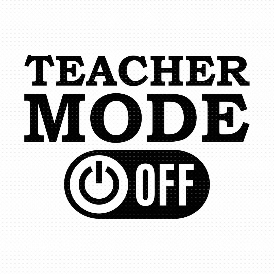 Teacher Mode off Svg, Png, Eps, Pdf Files, Teacher Life Shirt Svg ...