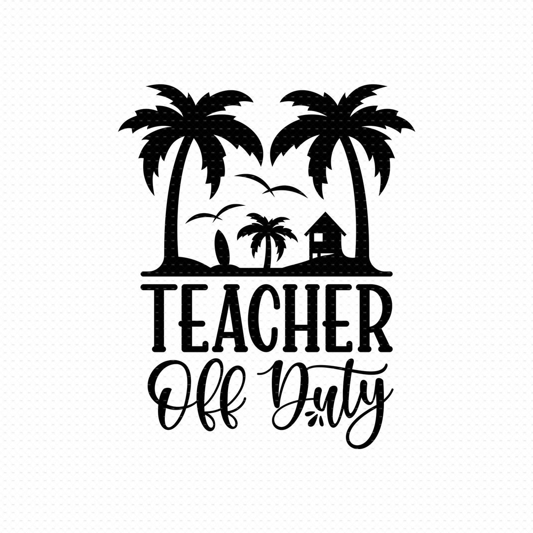 Teacher off Duty Svg Png Eps Pdf Files, Teacher Vacation Svg, Teacher ...