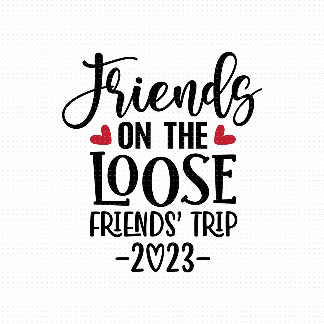 Friends On The Loose Svg Png Eps Pdf Friends Weekend Svg Friends Vacation Svg Vacation
