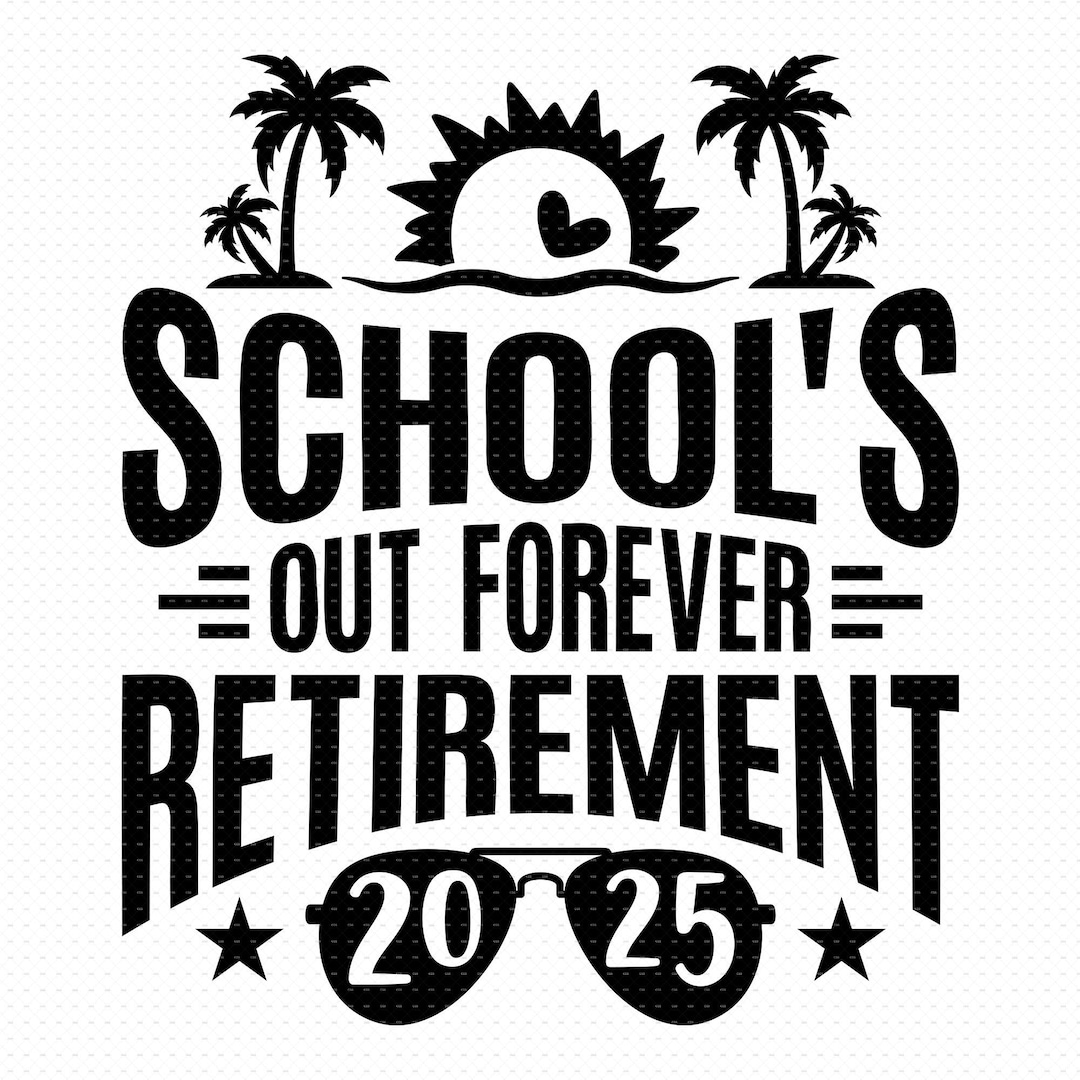 School's Out Forever Retirement 2025 Svg, Png, Eps, Pdf, School Out ...