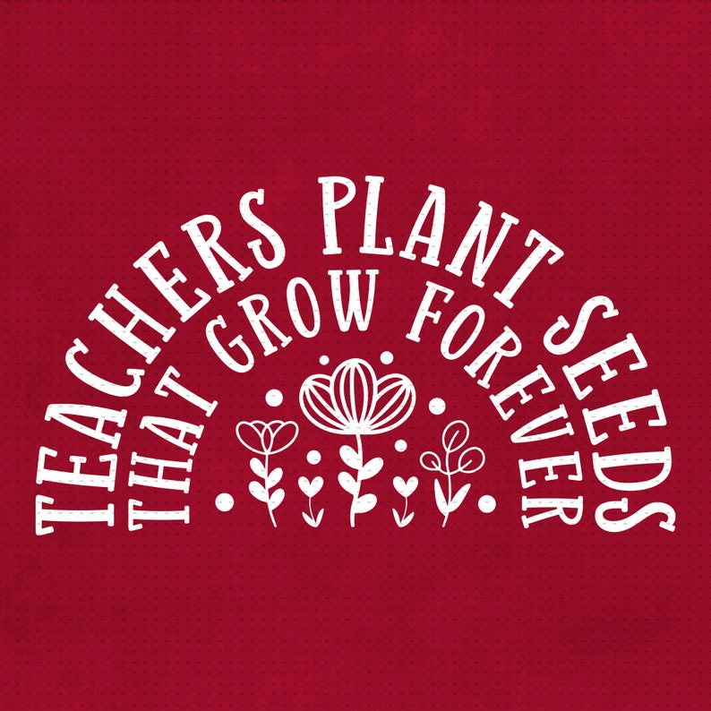 Teachers Plant Seeds That Grow Forever Svg Png Eps Pdf - Etsy