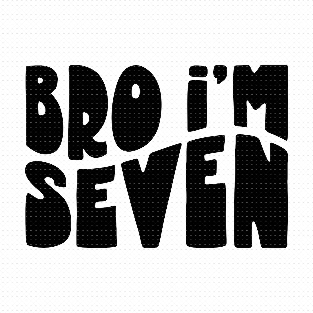 Bro I'm 7 Svg, Png, Eps, Pdf, Bro Im 7 Svg, Bro I'm Seven Svg, 7 Year ...