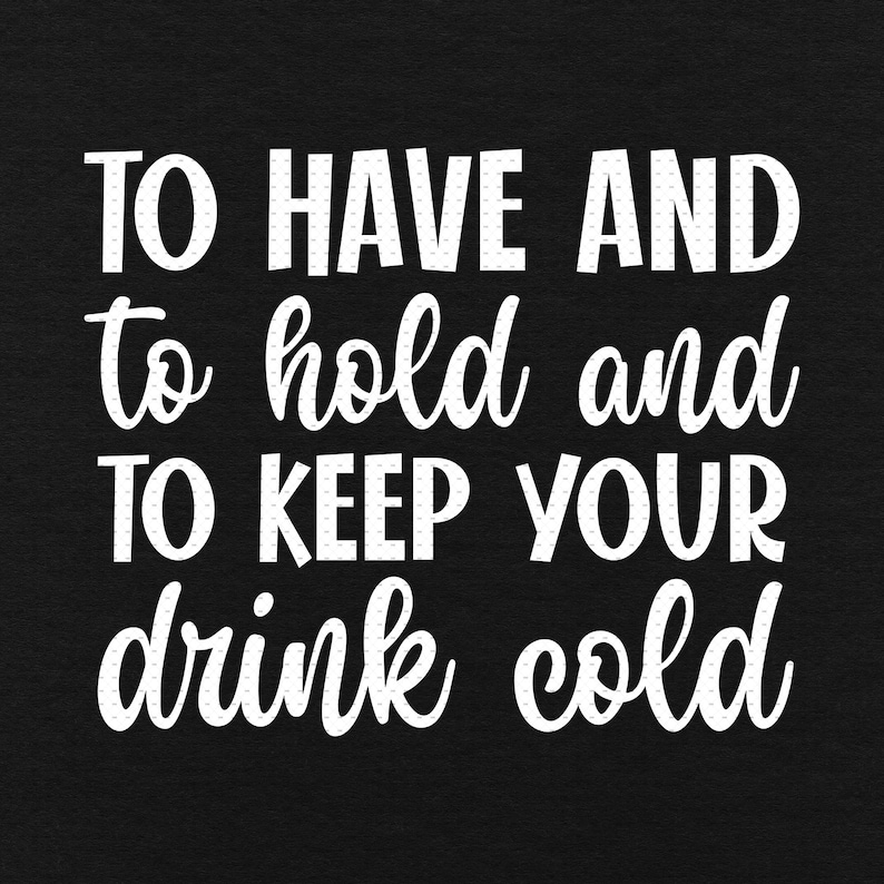 To Have and to Hold and to Keep Your Drink Cold Svg Png Eps - Etsy