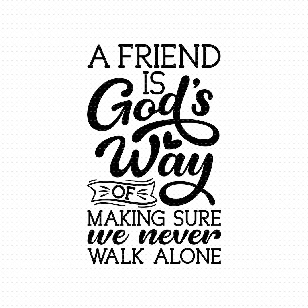 A Friend is God's Way of Making Sure We Never Walk Alone Svg, Png, Eps ...