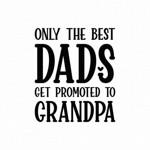 Only The Best Dads Get Promoted To Grandpa Svg Png Eps Pdf Etsy