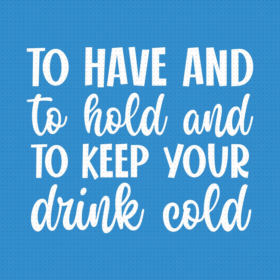 To Have and to Hold and to Keep Your Drink Cold Svg Png Eps - Etsy