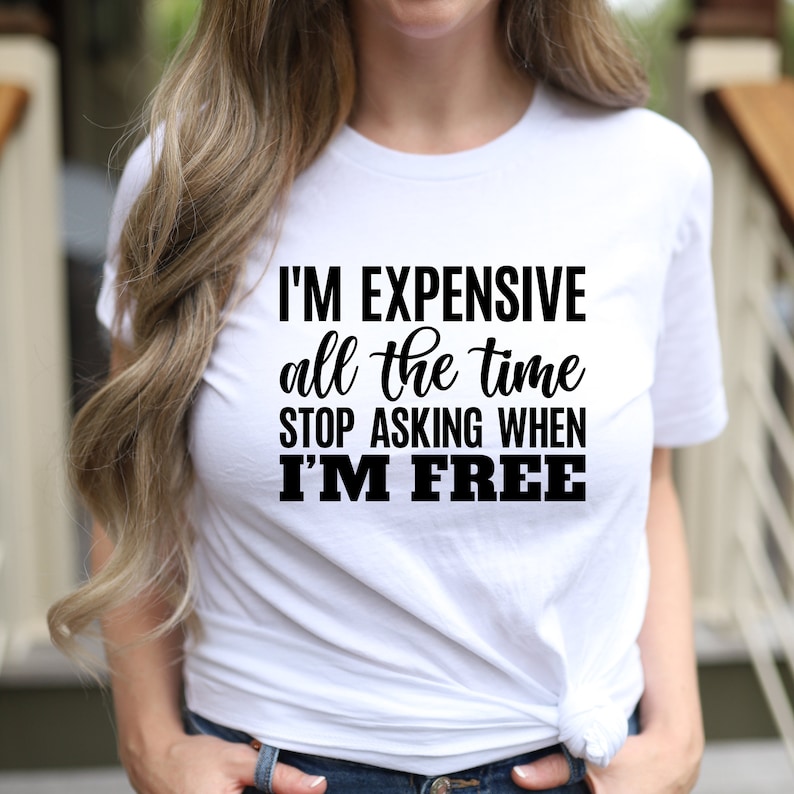 I'm Expensive All the Time Stop Asking When I'm Free - Etsy