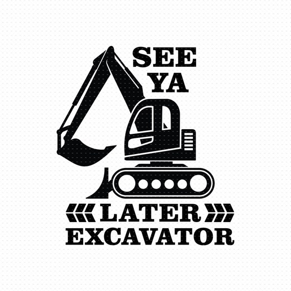 See Ya Later Excavator Svg Png Eps Pdf Files See You Later - Etsy Australia