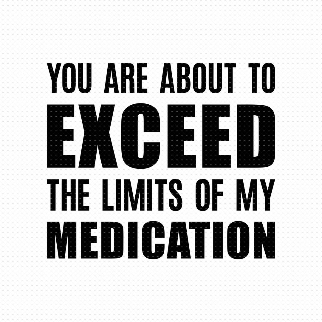 You Are About to Exceed the Limits of My Medication Svg, Png, Eps, Pdf ...