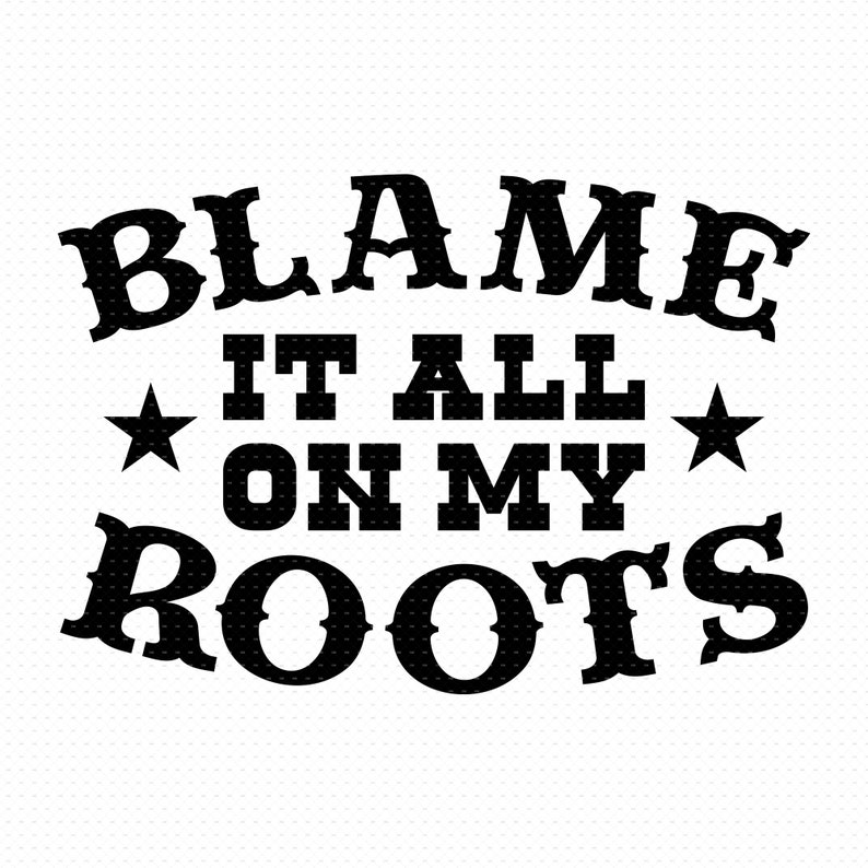 Blame It All on My Roots Svg Png Eps Pdf Files Southern - Etsy