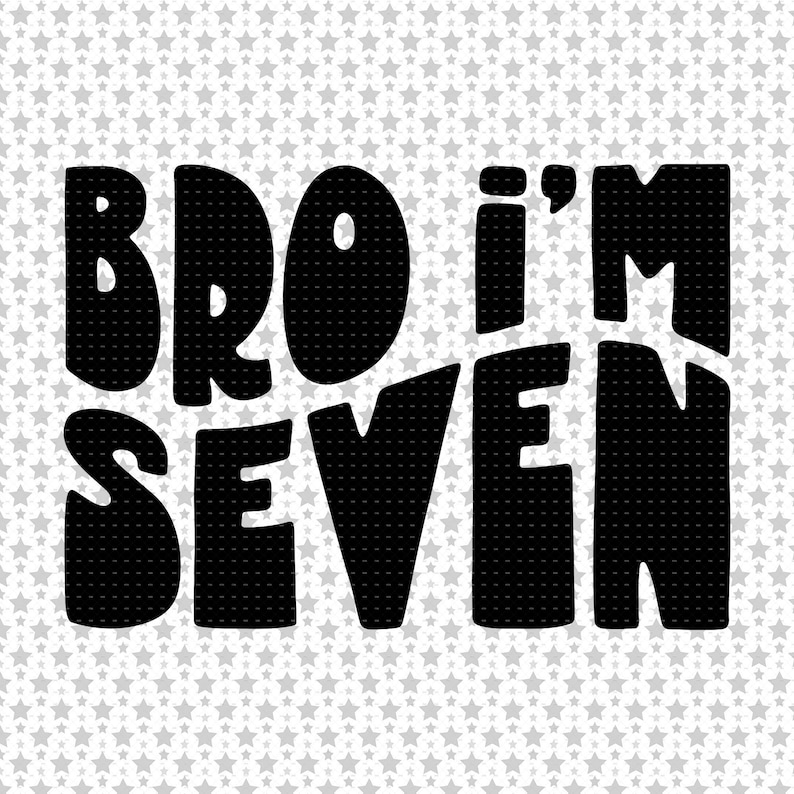 Bro I'm 7 Svg Png Eps Pdf Bro Im 7 Svg Bro I'm - Etsy