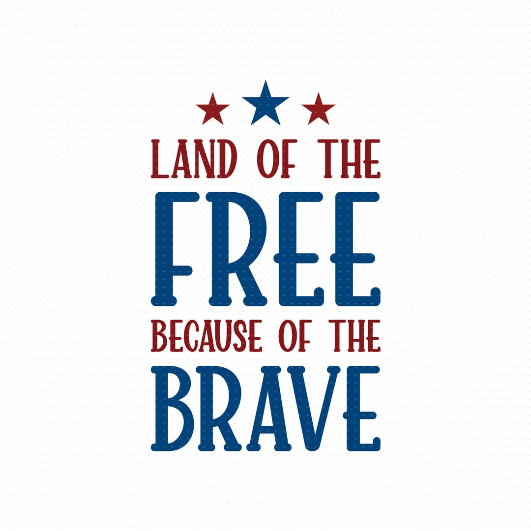 Land of the Free Because of the Brave Svg Png Eps Pdf Files, July 4th ...