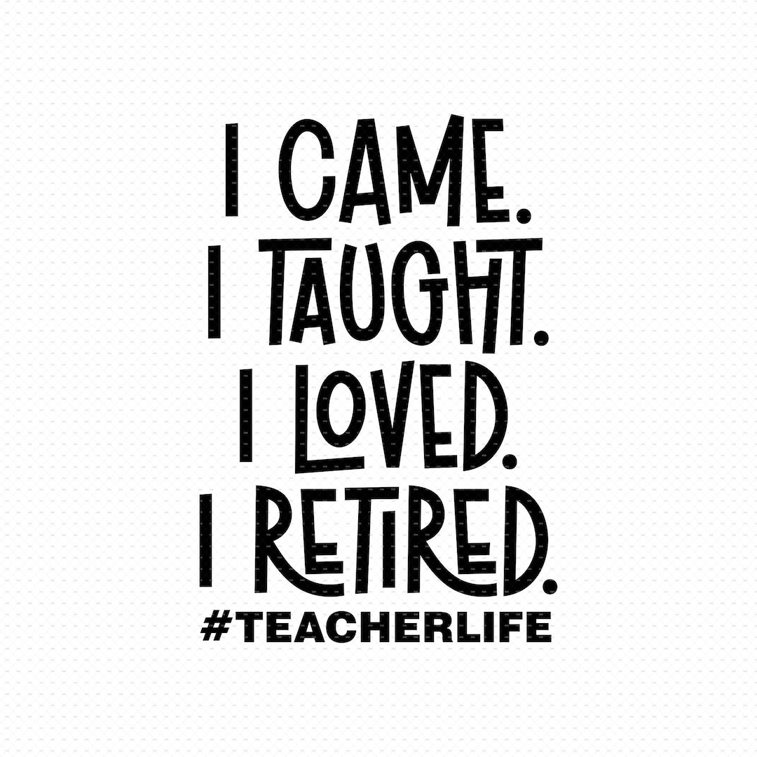 I Came I Taught I Loved I Retired Svg, Png, Eps, Pdf, Retired Teacher ...
