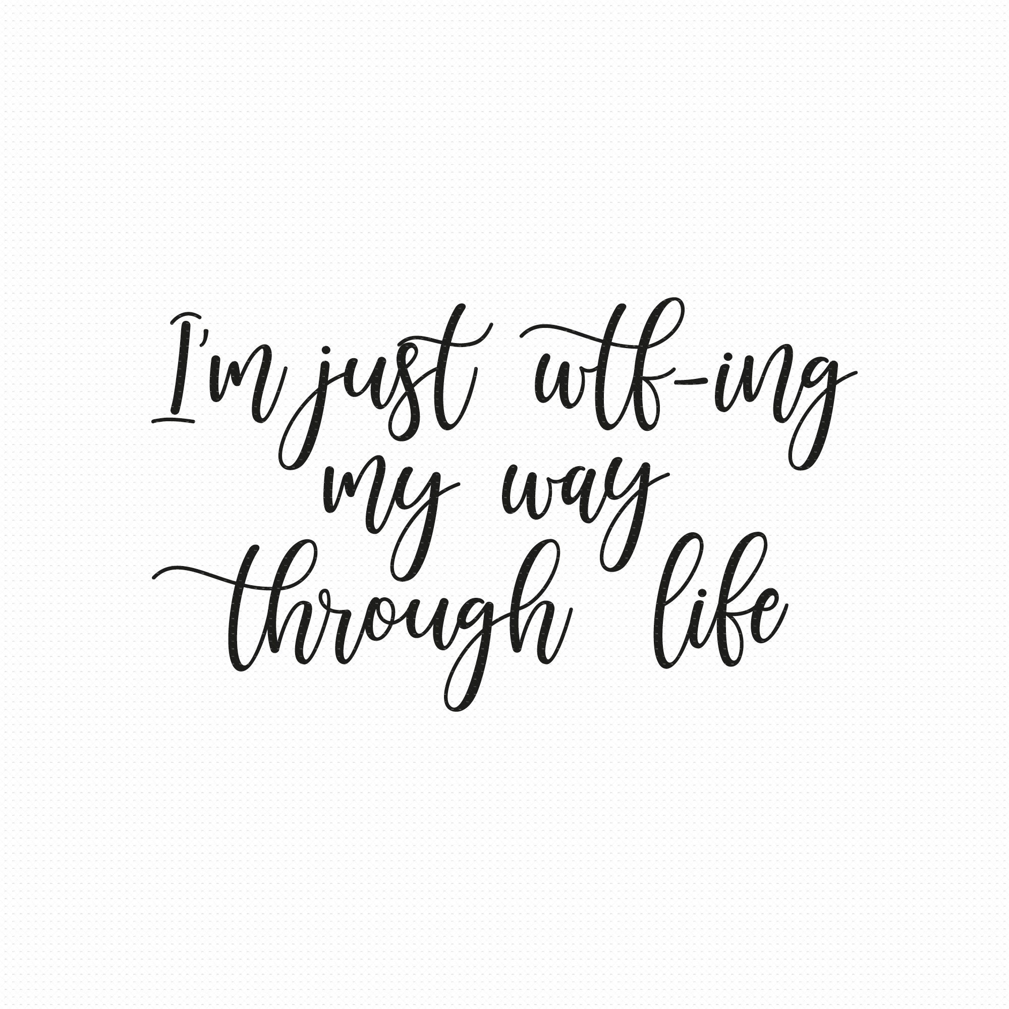 I'm Just Wtf-ing My Way Through Life Svg Png Eps Pdf | Etsy