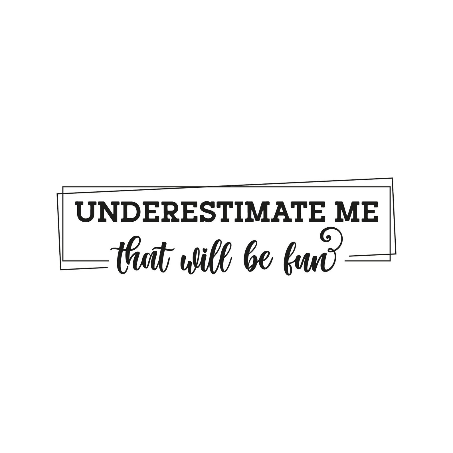 Underestimate Me That Will Be Fun Svg Png Eps Pdf Cut Files - Etsy