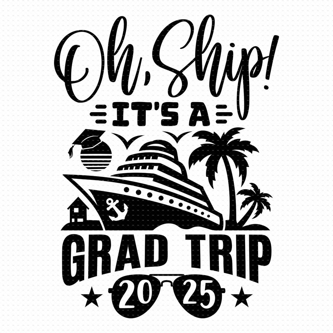 Oh Ship! It's A Grad Trip 2025 Svg, Png, Eps, Pdf, Oh Ship Its A Grad ...