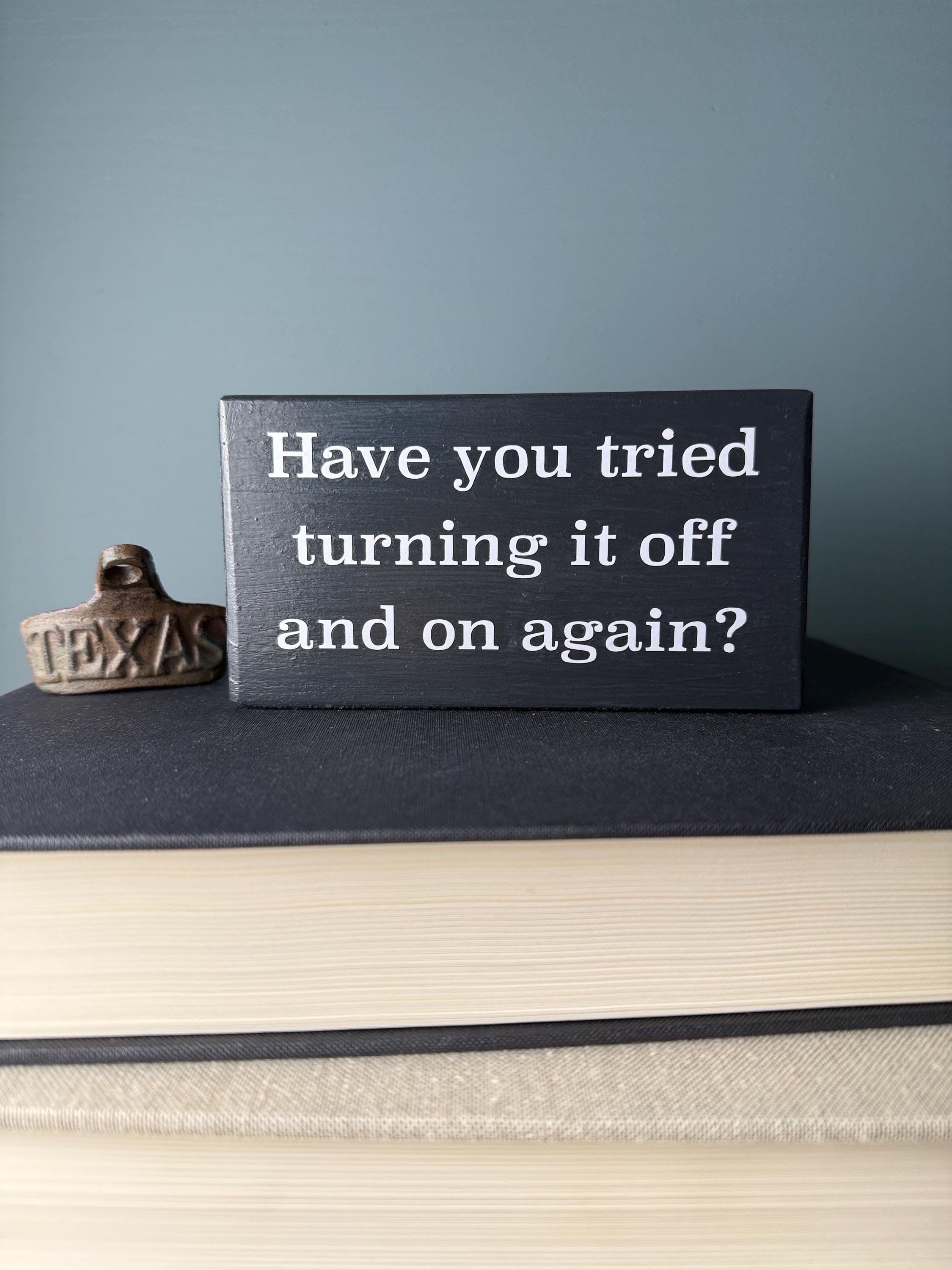 Funny Wood Sign – Have You Tried Turning It off and on Again - Etsy