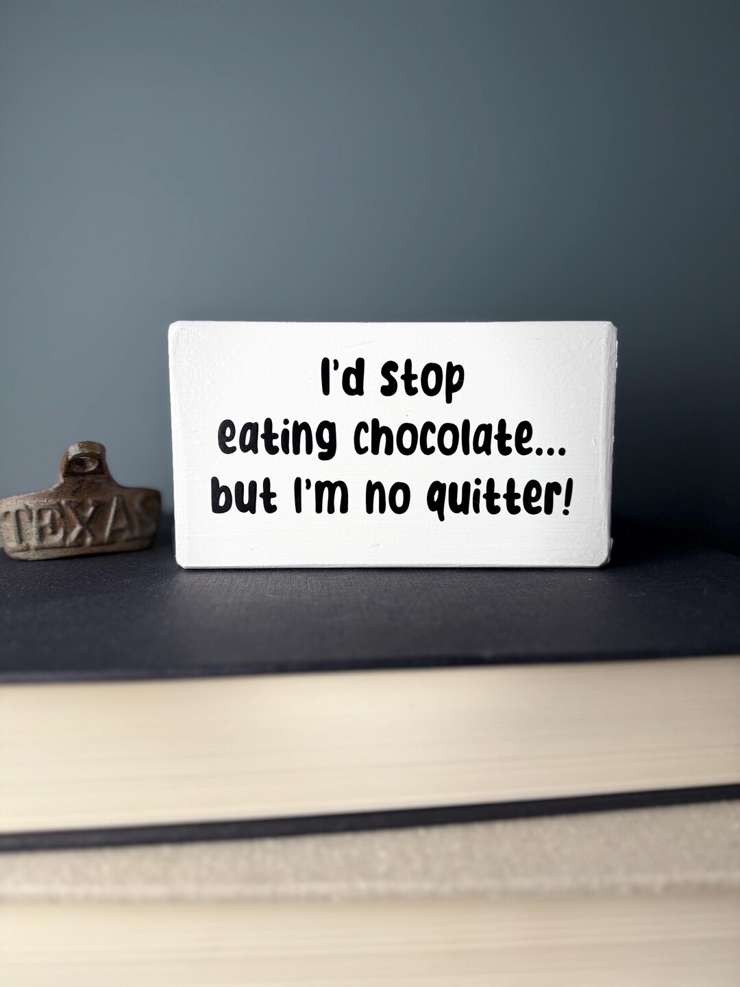I'd Stop Eating Chocolate... but I'm No Quitter! -shelf Sitter-cubicle ...