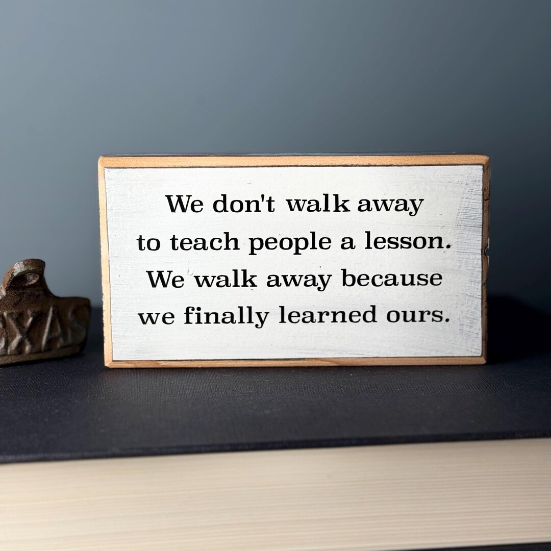 We Don't Walk Away to Teach People a Lesson. We Walk Away Because We Finally Learned Ours ...