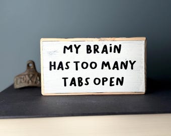 My Brain Has Too Many Tabs Open, Shelf Sitter, Motivational Quote, Desk ...