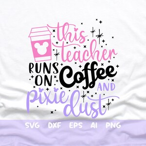 This Teacher Runs on Coffee and Pixie Dust Svg, Coffee Svg, Mouse ...