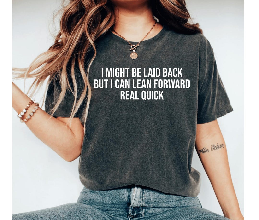 I Might Be Laid Back but I Can Lean Forward Real Quick Shirt, Sarcastic ...