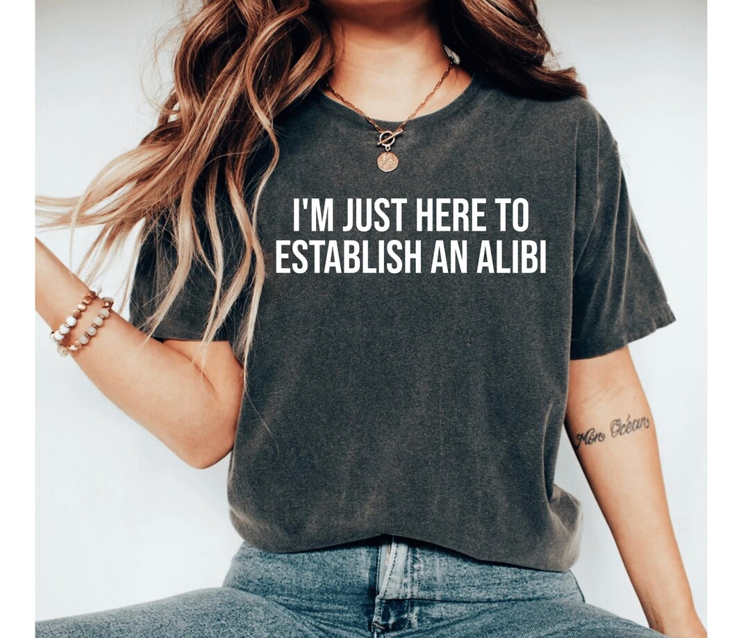I'm Just Here to Establish an Alibi Funny Shirts for Men, Funny Shirts ...