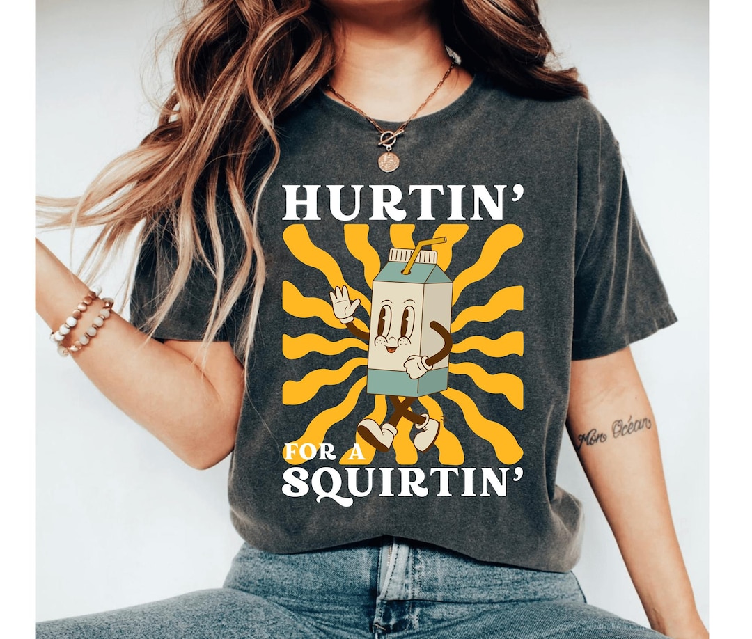 Hurtin for a Squirtin Shirt, Dirty Shirt, Funny Shirt, Nasty T Shirts ...