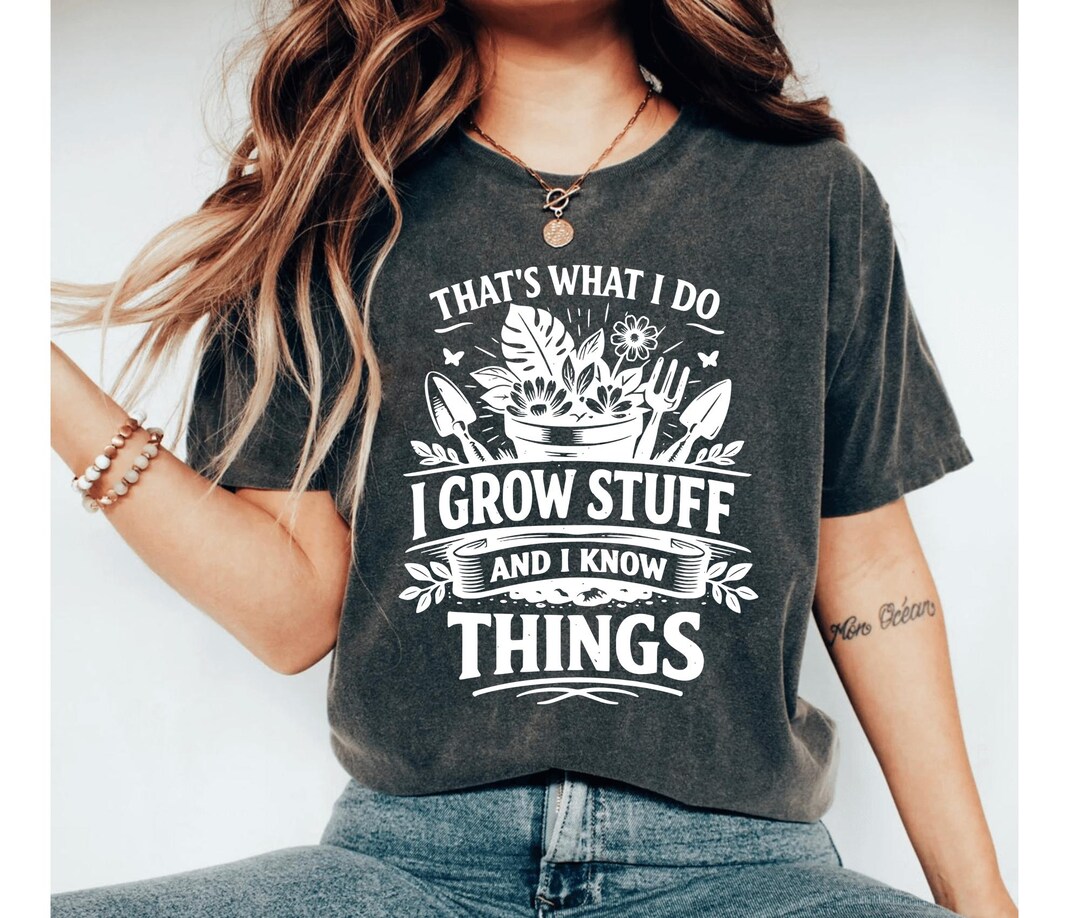 That's What I Do I Grow Stuff and I Know Things Shirt, Garden Shirt ...
