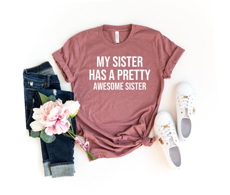My Sister Has A Pretty Awesome Sister Im Just Saying T Shirt Etsy