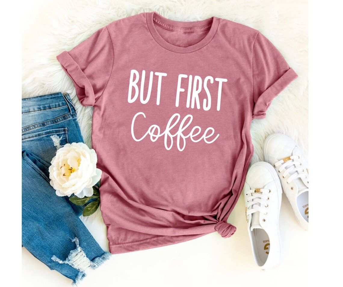 But First Coffee Shirt Cute Coffee Shirt Coffee T-shirt Coffee - Etsy