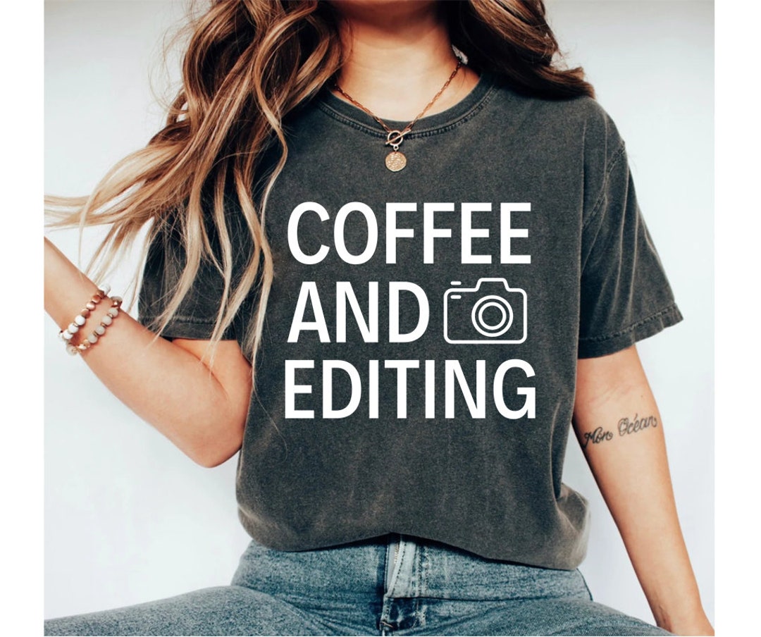 Coffee Shirt Coffee and Editing Camera Shirt Photographer Shirt ...