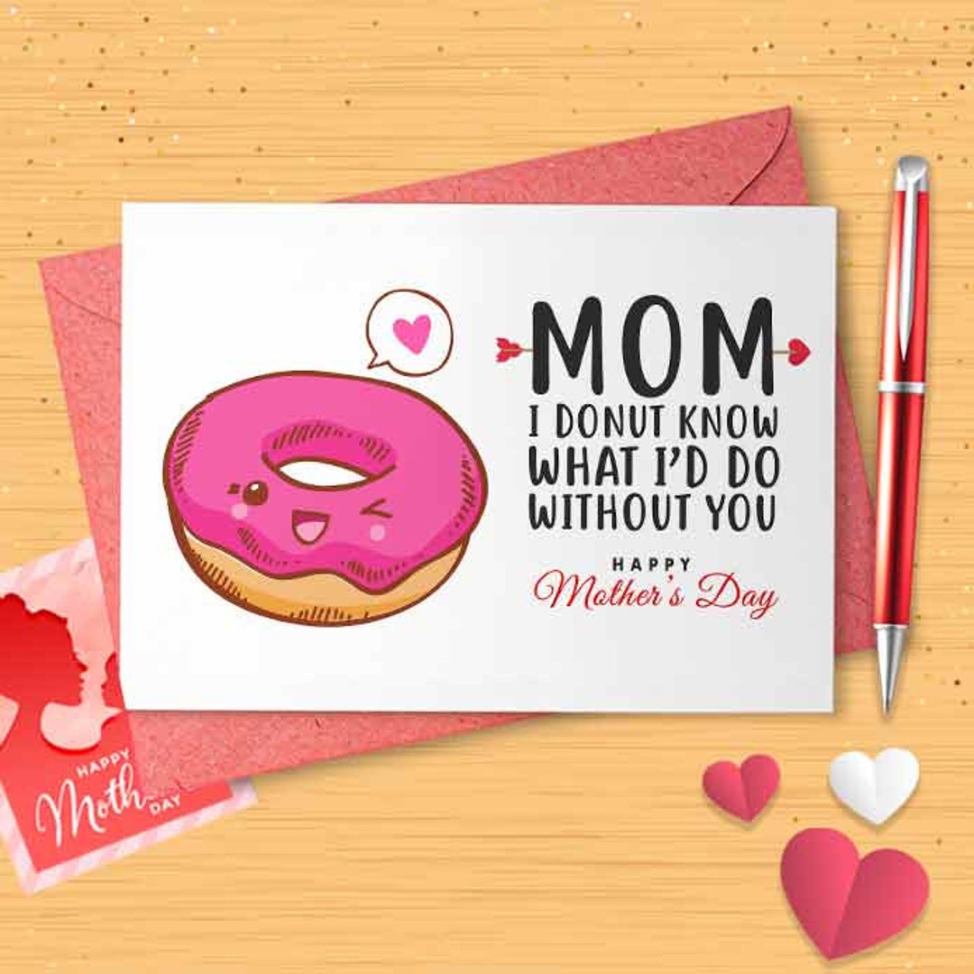 Funny Donut Mother's Day Card - I Donut Know What I Would Do Without ...