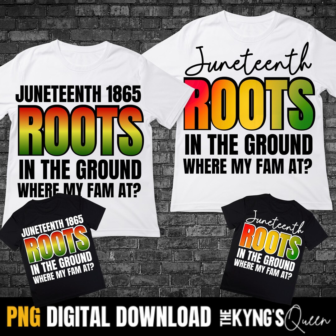 Roots in the Ground Where My Fam At, Juneteenth PNG, Family Shirt ...