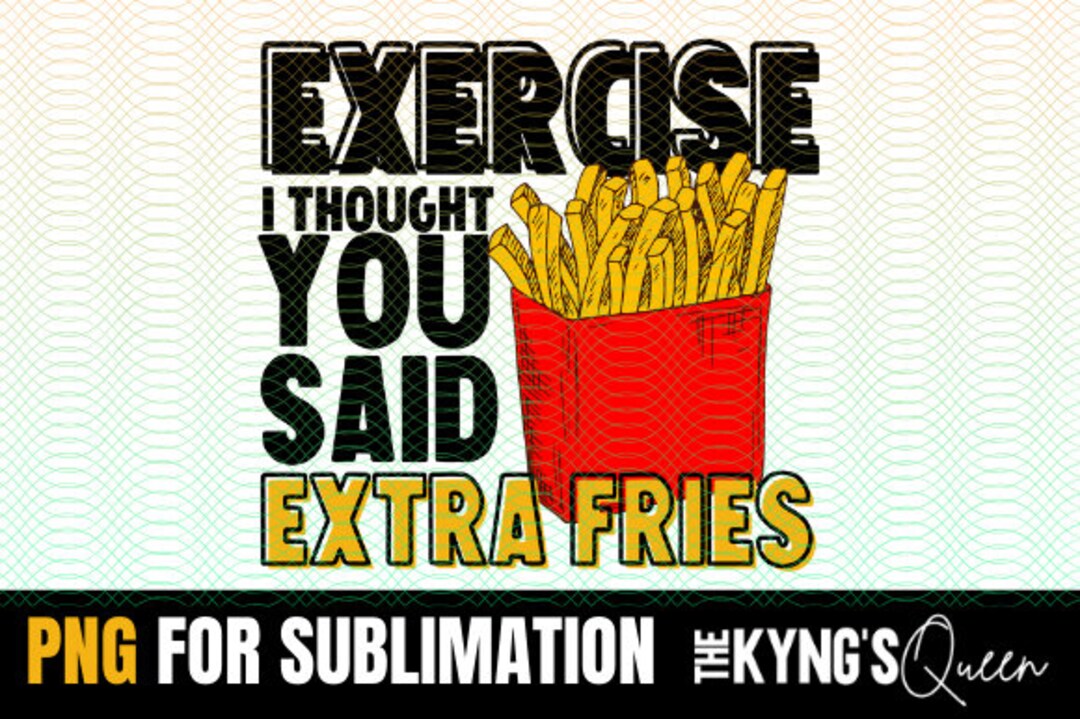 Exercise Extra Fries PNG: Funny Shirt Design (digital Download) - Etsy